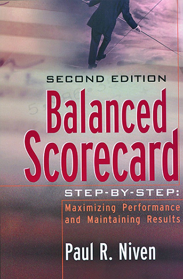 Balanced Scorecard Step-by-Step: Maximizing Performance and Maintaining ...