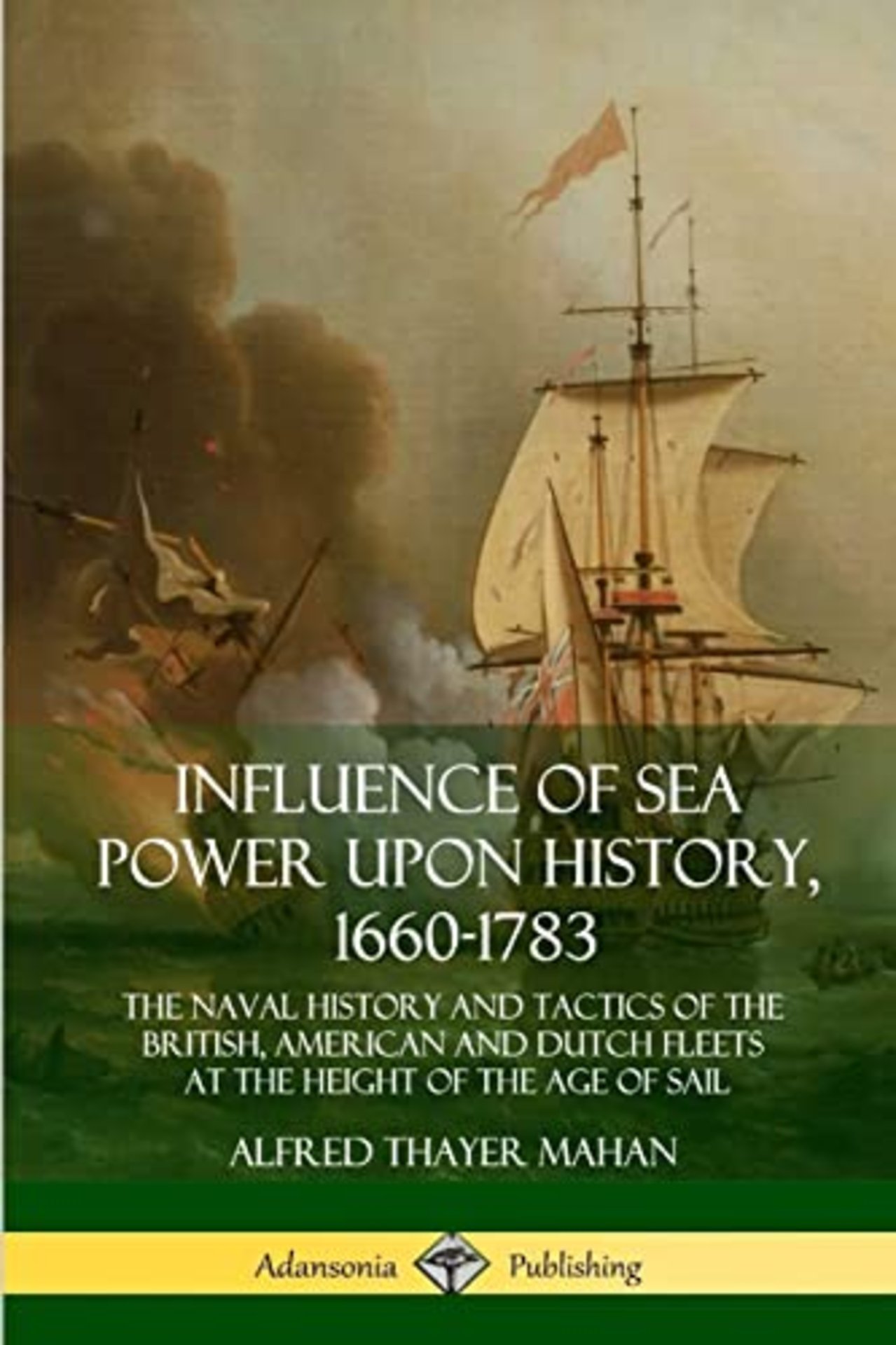 Influence of Sea Power Upon History, 1660-1783 door Alfred Thayer Mahan ...