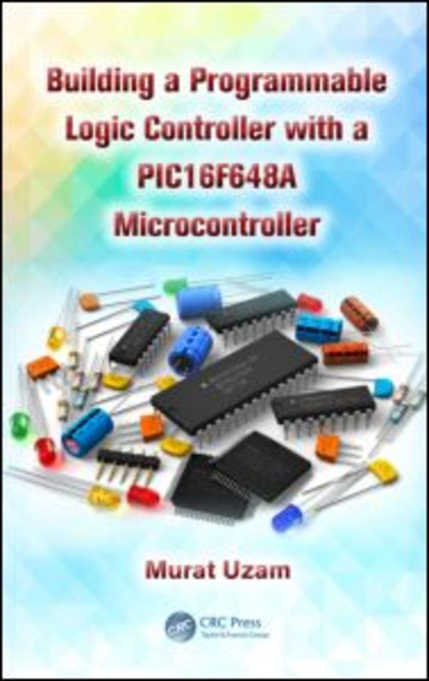 Building a Programmable Logic Controller with a PIC16F648A Microcontroller door Murat Uzam ...