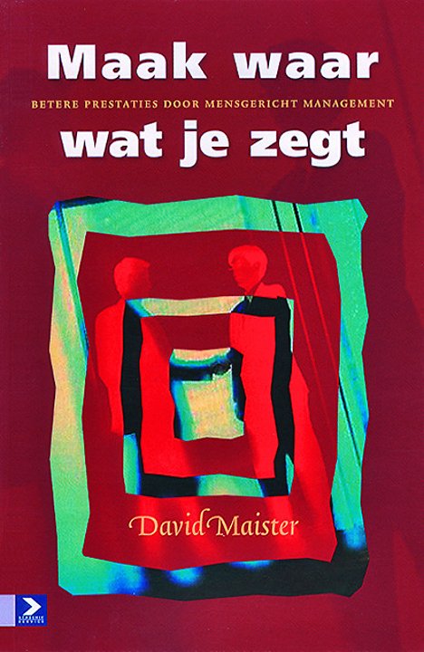 Maak waar wat je zegt door David Maister - Managementboek.nl