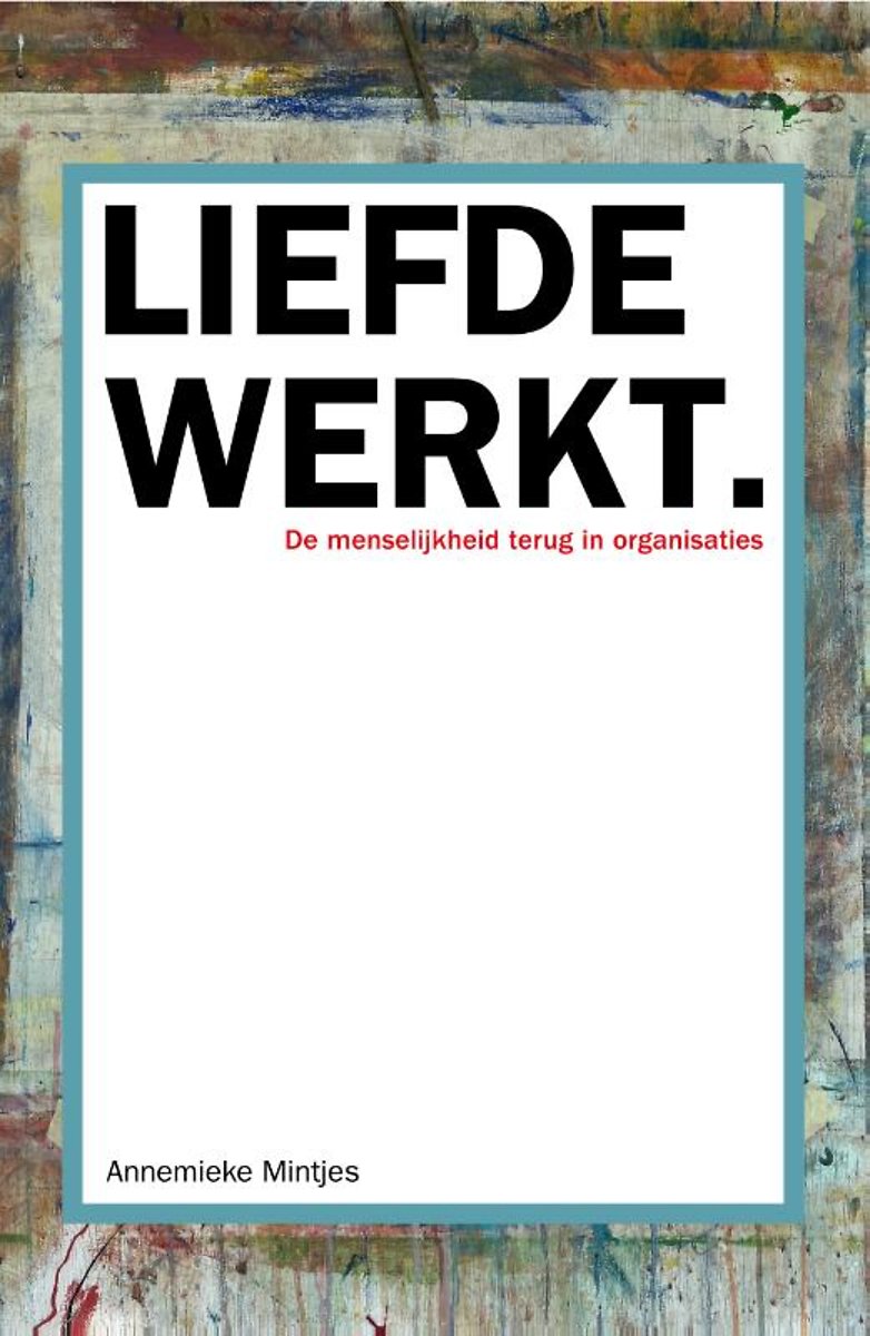 Liefde werkt - De menselijkheid terug in organisaties - Boekblog ...