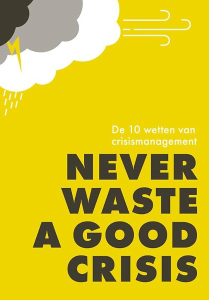 Never waste a good crisis door Jan Adriaanse, Gijs Weenink, Marcel van ... Never waste a good crisis door Jan Adriaanse, Gijs Weenink, Marcel van ...