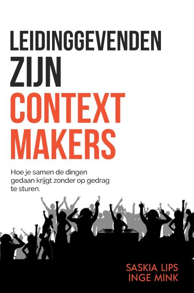 Leidinggevenden zijn Contextmakers - Hoe je dingen gedaan krijgt zonder ...